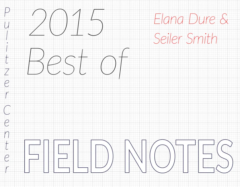 A Year of Field Notes | Pulitzer Center
